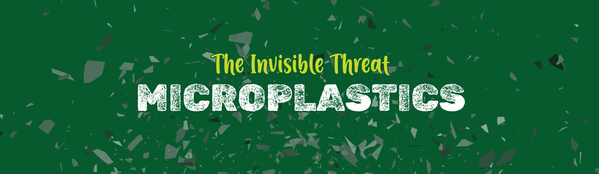 The Invisible Threat: Why Microplastics Threat Matter